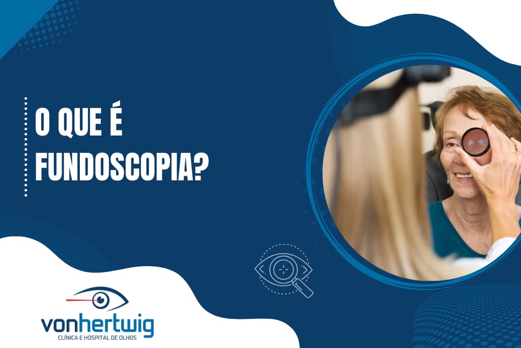 O que é fundoscopia? Entenda tudo aqui!